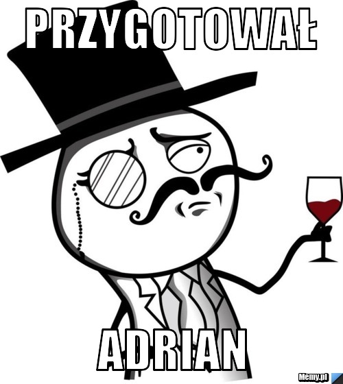 Przygotował Adrian - Memy.pl