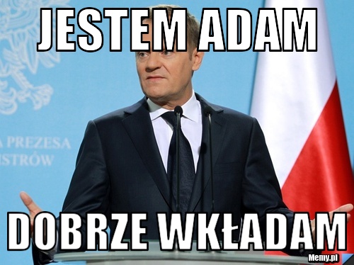 Jestem Adam Dobrze wkładam - Memy.pl