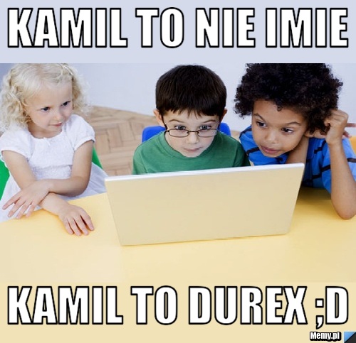 Kamil To Nie Imie Kamil To Durex D Memypl