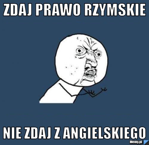 ZDAJ PRAWO RZYMSKIE NIE ZDAJ Z ANGIELSKIEGO - Memy.pl