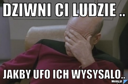 DZIWNI CI LUDZIE .. JAKBY UFO ICH WYSYSALO.. - Memy.pl