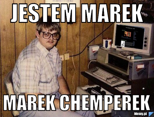 Jestem Marek Marek chemperek - Memy.pl