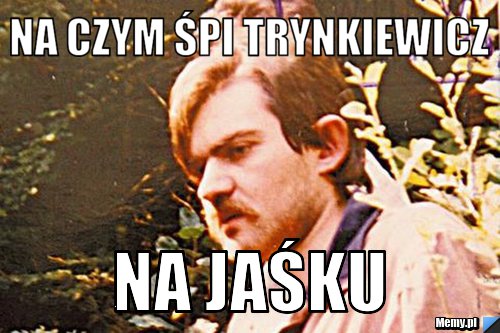 Na czym śpi trynkiewicz na jaśku - Memy.pl