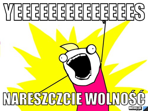 YEEEEEEEEEEEEEES NARESZCZCIE WOLNOŚĆ - Memy.pl