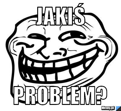Jakiś problem? - Memy.pl