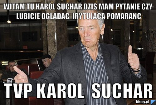 Witam tu Karol Suchar dzis mam pytanie czy lubicie oglądac irytujacą ...