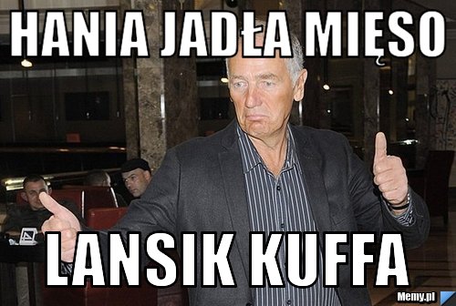 Hania Jadła mięso LaNsIk KuFfA - Memy.pl