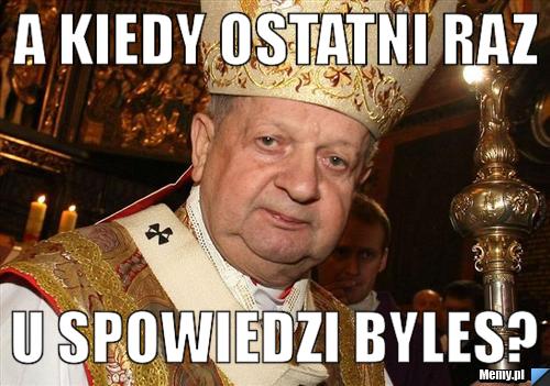 A kiedy ostatni raz u spowiedzi byles? - Memy.pl