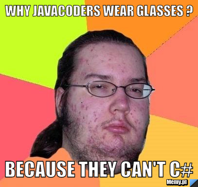 Why Javacoders wear glasses ? Because they can't C# - Memy.pl