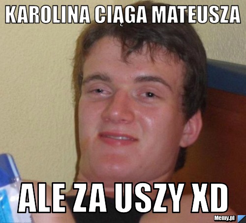 Karolina ciąga Mateusza ale za uszy xd - Memy.pl