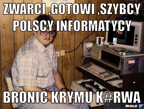 Zwarci ,gotowi ,szybcy polscy informatycy bronić krymu k#rwa - Memy.pl