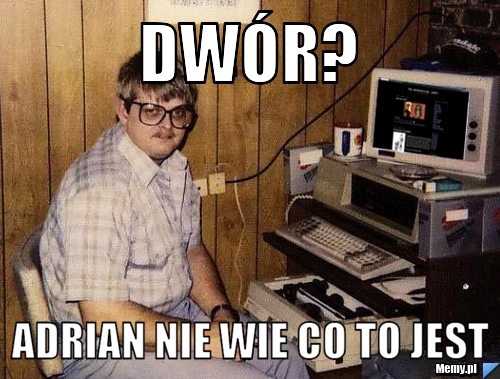 Dwór? Adrian nie wie co to jest - Memy.pl