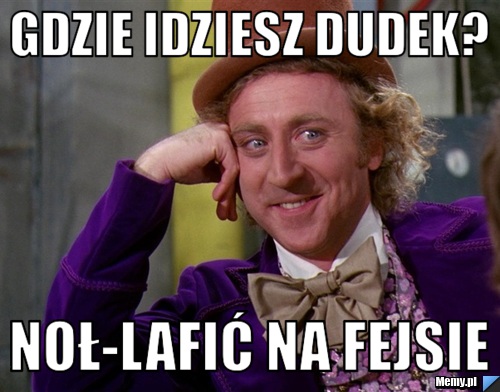 Gdzie idziesz Dudek? Noł-lafić na fejsie - Memy.pl