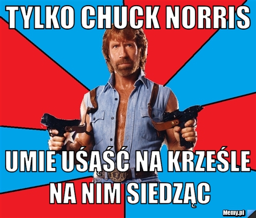 Tylko Chuck Norris Umie uśąść na krześle na nim siedząc - Memy.pl