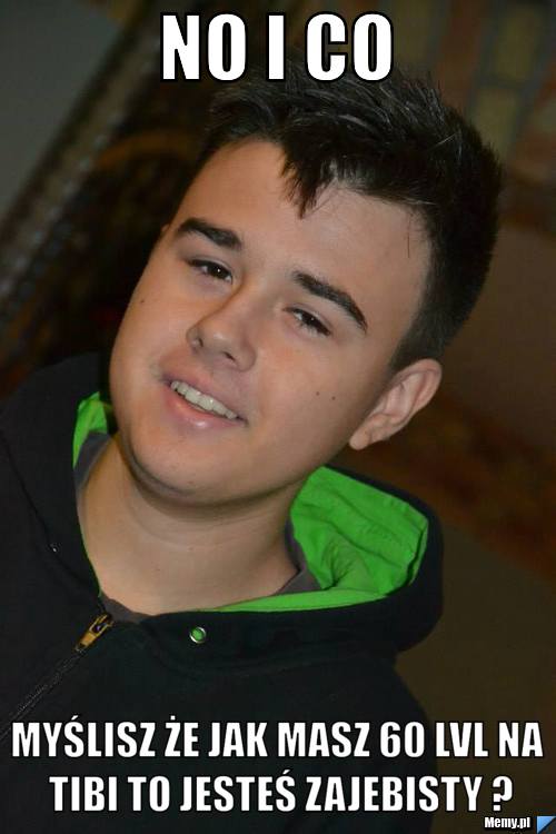 No i co Myślisz że jak masz 60 lvl na tibi to jesteś zajebisty ? - Memy.pl
