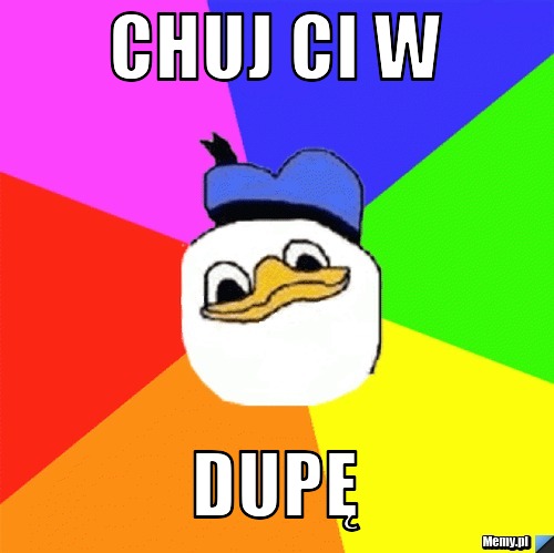 CHUJ CI W DUPĘ - Memy.pl
