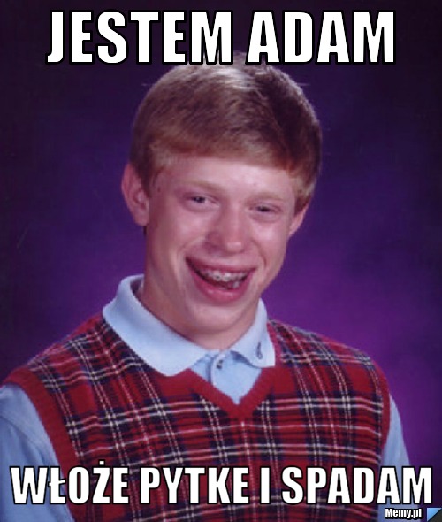 Jestem Adam Włoże Pytke I spadam - Memy.pl