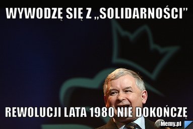 Wywodzę się z „solidarności” rewolucji lata 1980 nie dokończę - Memy.pl