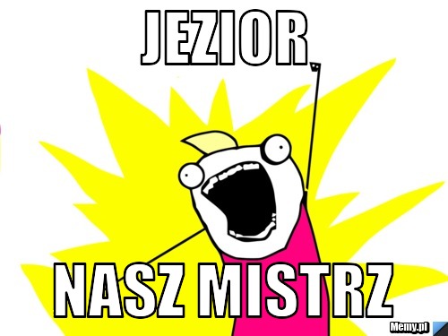 Jezior Nasz Mistrz - Memy.pl