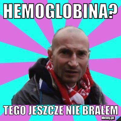 Hemoglobina? tego jeszcze nie brałem - Memy.pl