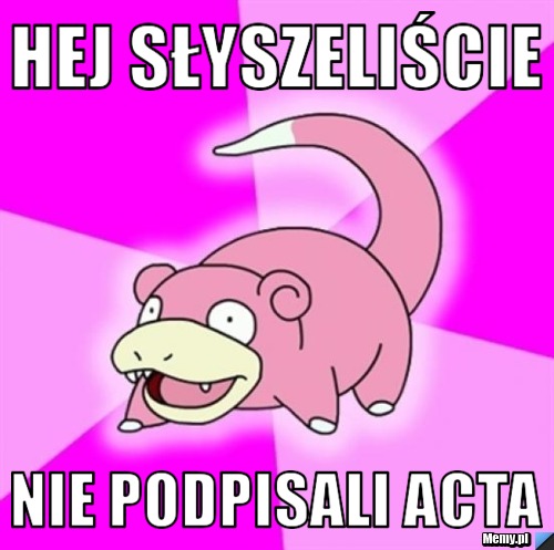 Hej słyszeliście Nie podpisali ACTA - Memy.pl