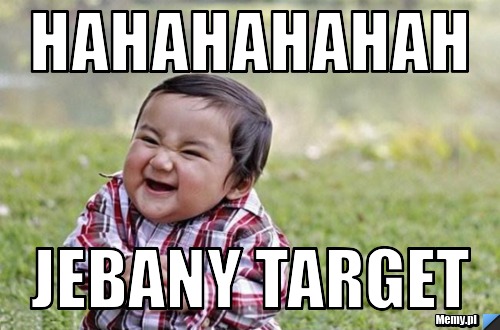 Hahahahahah Jebany target - Memy.pl