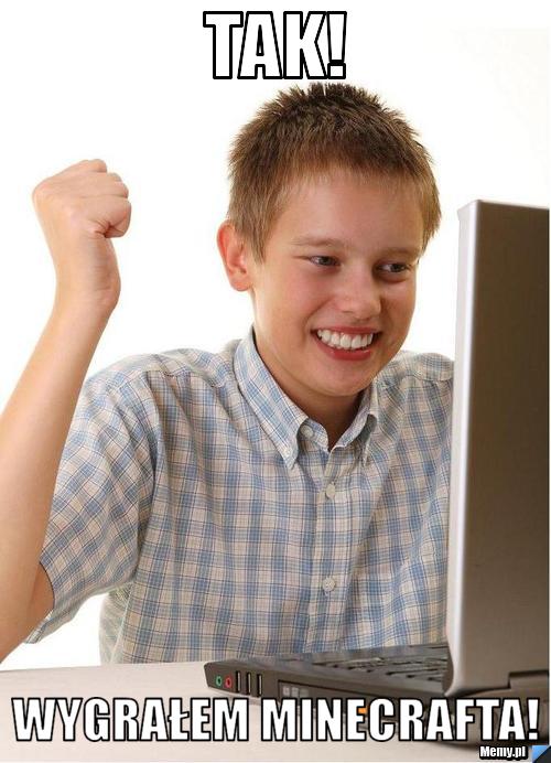 Tak! wygrałem minecrafta! - Memy.pl
