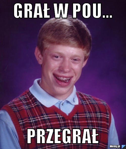 GRAŁ W POU... PRZEGRAŁ - Memy.pl