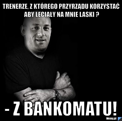 Trenerze, z którego przyrządu korzystać aby leciały na mnie laski ? - z ... Trenerze, z którego przyrządu korzystać aby leciały na mnie laski ? - z ...