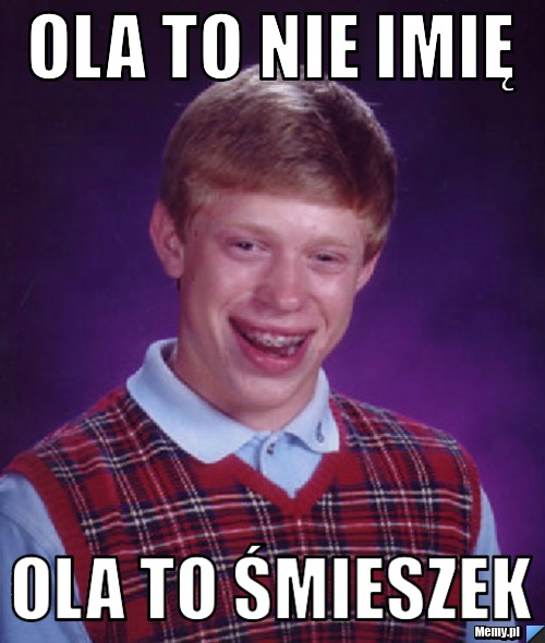 Ola to nie imię Ola to śmieszek - Memy.pl