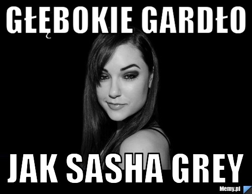 Głębokie Gardło Jak Sasha Grey - Memy.pl Głębokie Gardło Jak Sasha Grey - Memy.pl