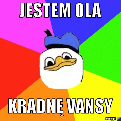 JESTEM OLA KRADNĘ VANSY - Memy.pl