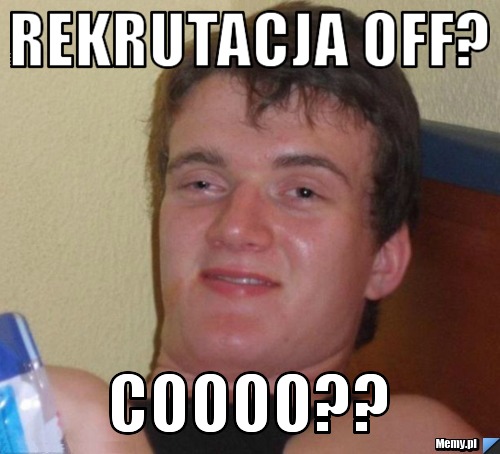 Rekrutacja OFF? coooo?? - Memy.pl