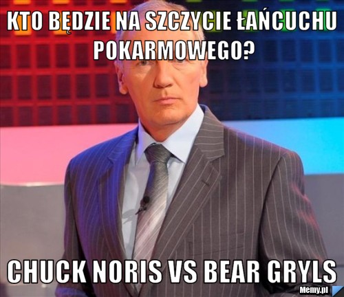 Kto będzie na szczycie łańcuchu pokarmowego? chuck noris vs bear gryls ...
