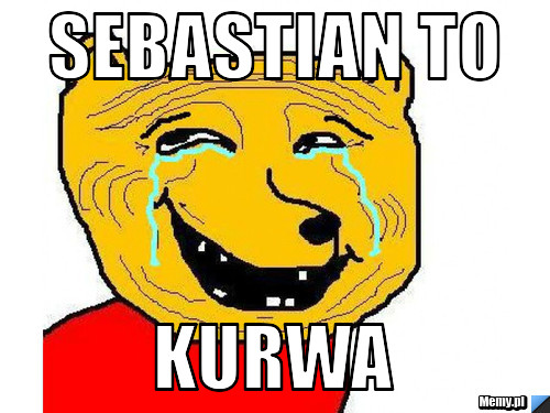 Sebastian to KURWA - Memy.pl
