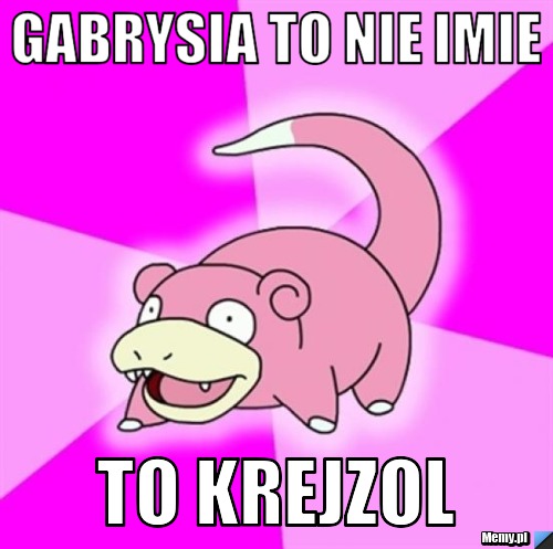 Gabrysia to nie imie to krejzol - Memy.pl
