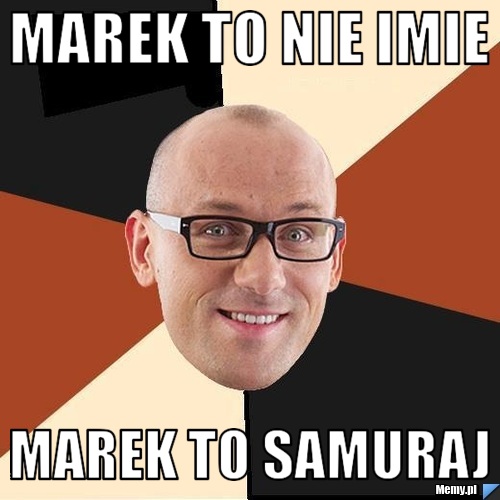 Marek to nie imie Marek to Samuraj - Memy.pl
