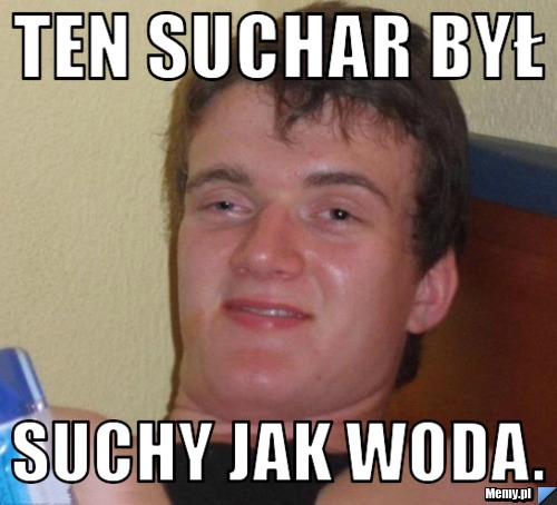 Ten suchar był suchy jak woda. - Memy.pl