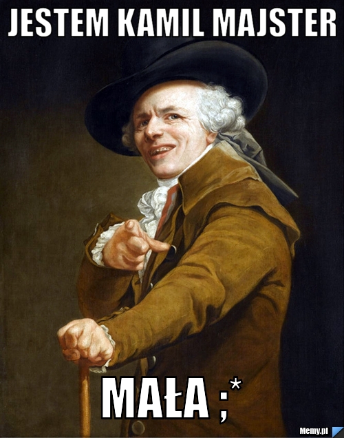 Jestem kamil majster mała ;* - Memy.pl