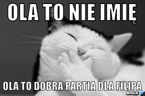 Ola to nie imię Ola to dobra partia dla Filipa - Memy.pl