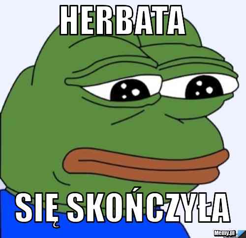Herbata się skończyła - Memy.pl